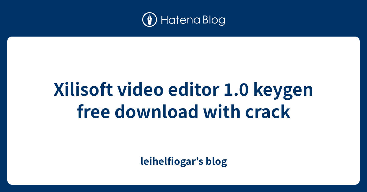 Xilisoft video editor 1.0 keygen free download with crack ...