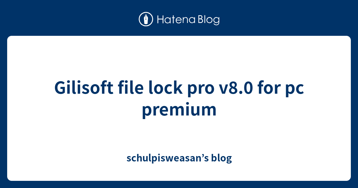 Gilisoft file lock pro v8.0 for pc premium - schulpisweasan’s blog