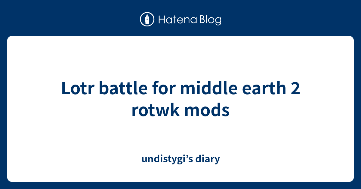 Lotr battle for middle earth 2 rotwk mods - undistygi’s diary