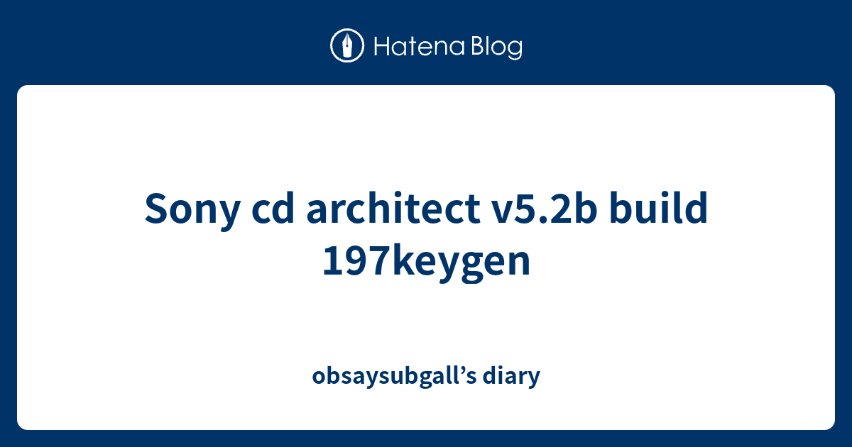 Sony cd architect v5.2b build 197keygen - obsaysubgall’s diary