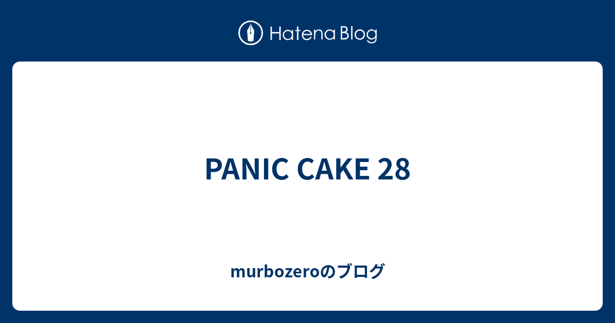PANIC CAKE 28 - murbozeroのブログ