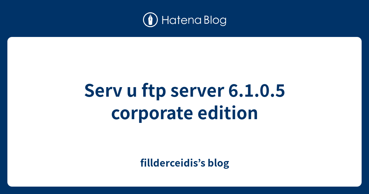 Serv u ftp server 6.1.0.5 corporate edition - fillderceidis’s blog
