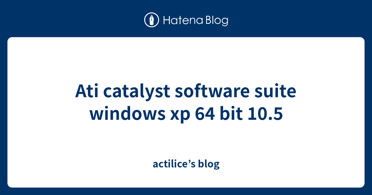 Ati catalyst software suite windows xp 64 bit 10.5 - actilice’s blog