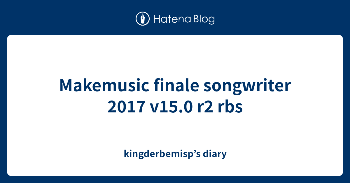 Makemusic finale songwriter 2017 v15.0 r2 rbs - kingderbemisp’s diary