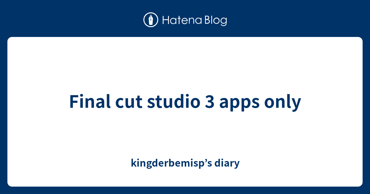 Final cut studio 3 apps only - kingderbemisp’s diary