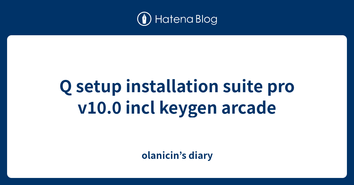 Q setup installation suite pro v10.0 incl keygen arcade - olanicin’s diary