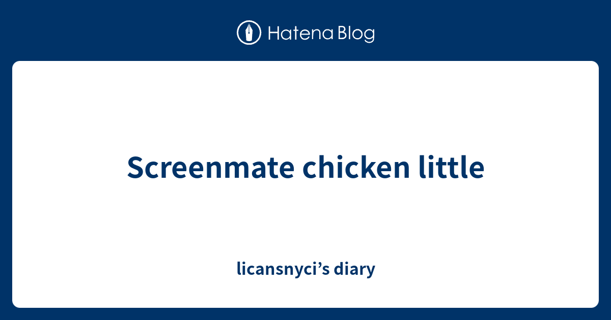 Screenmate chicken little - licansnyci’s diary