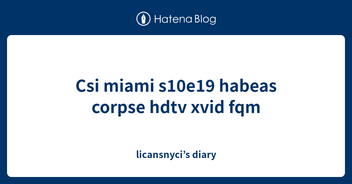 Csi miami s10e19 habeas corpse hdtv xvid fqm - licansnyci’s diary