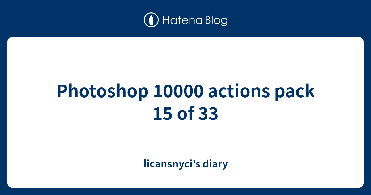 Photoshop 10000 actions pack 15 of 33 - licansnyci’s diary