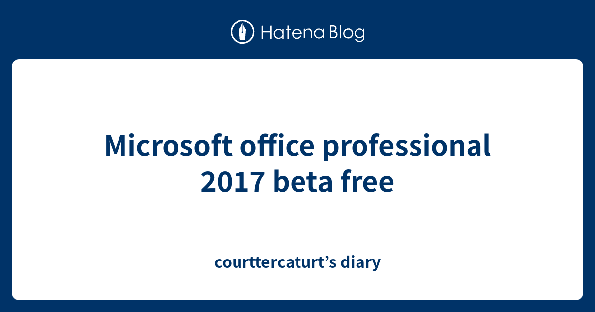 Microsoft office professional 2017 beta free - courttercaturt’s diary