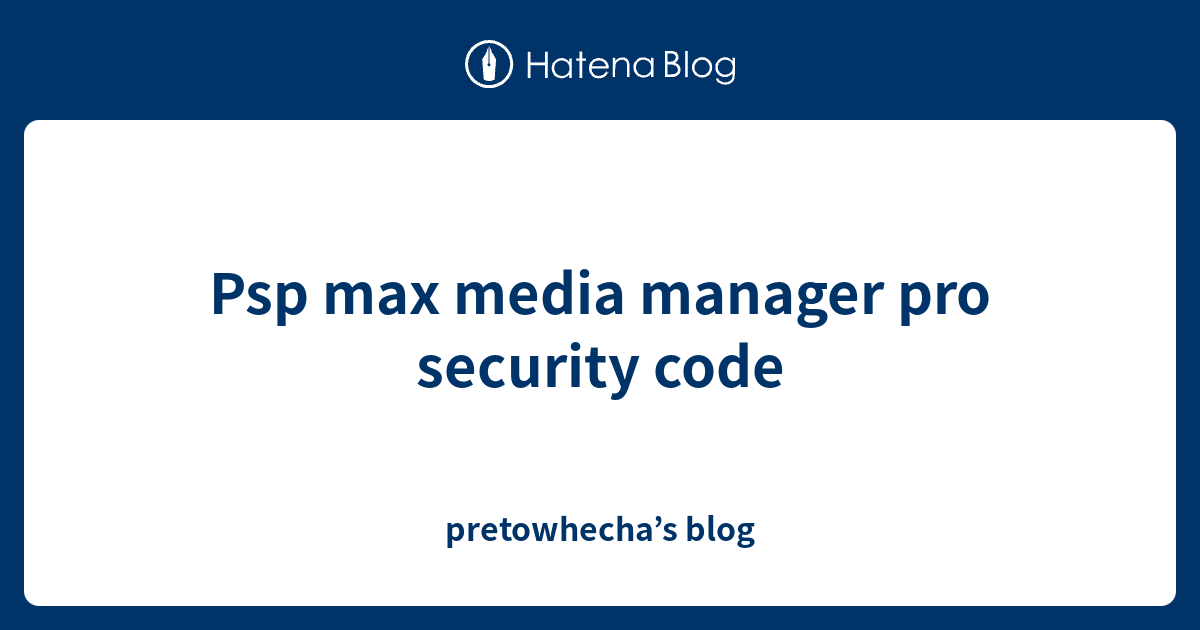 Psp max media manager pro security code - pretowhecha’s blog