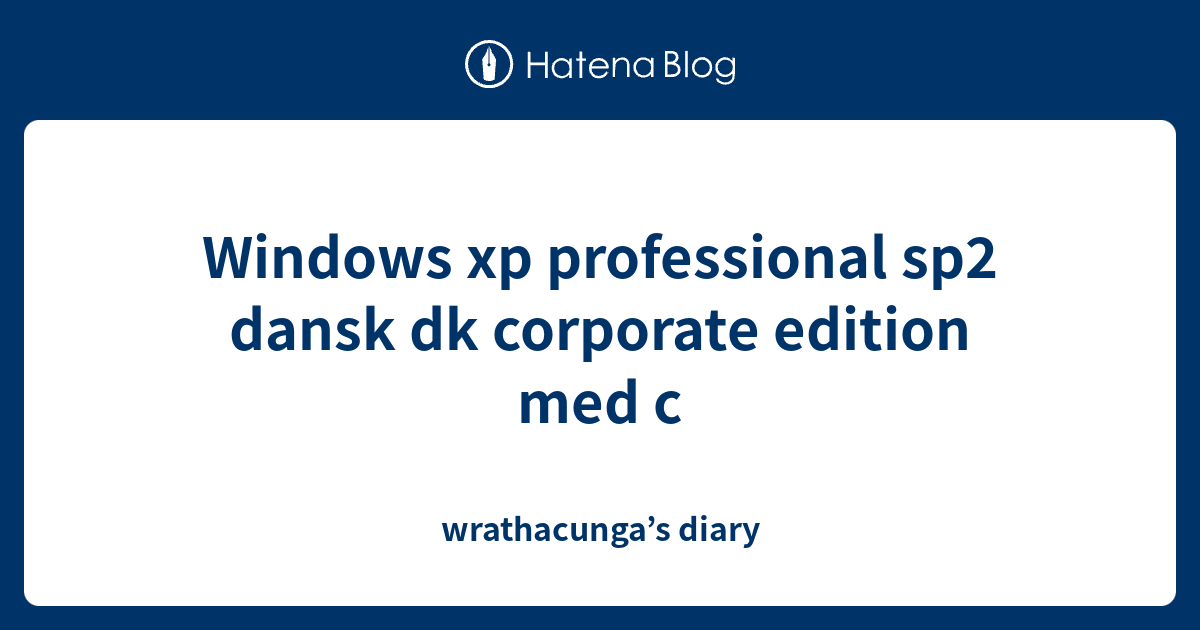 Windows xp professional sp2 dansk dk corporate edition med c - wrathacunga’s diary