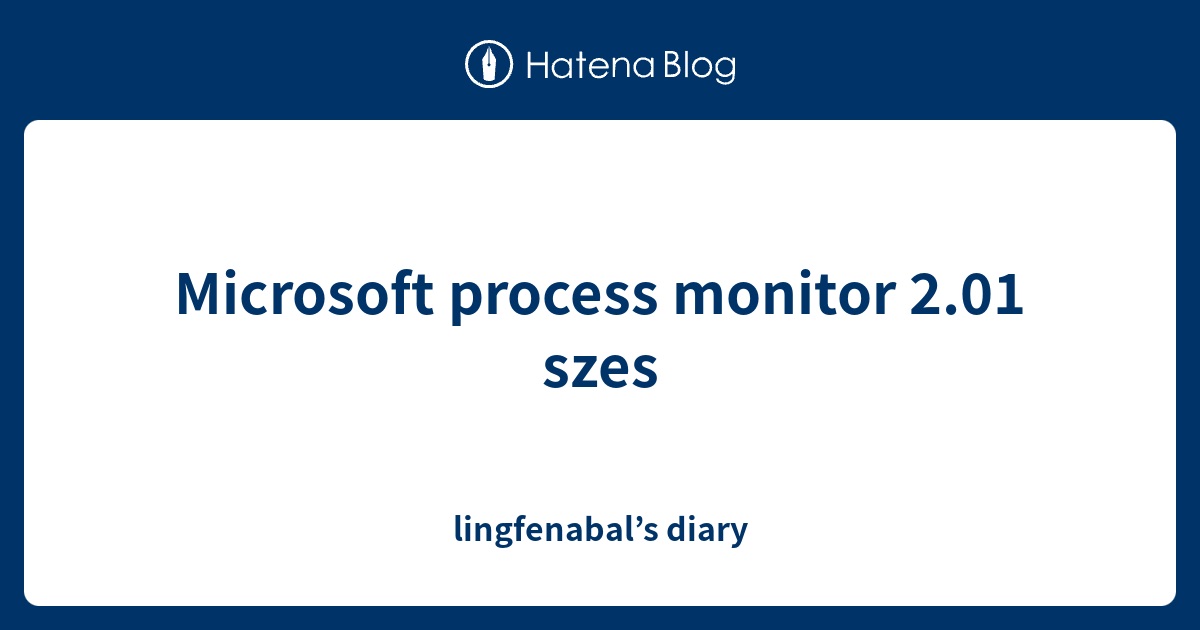 Microsoft process monitor 2.01 szes - lingfenabal’s diary
