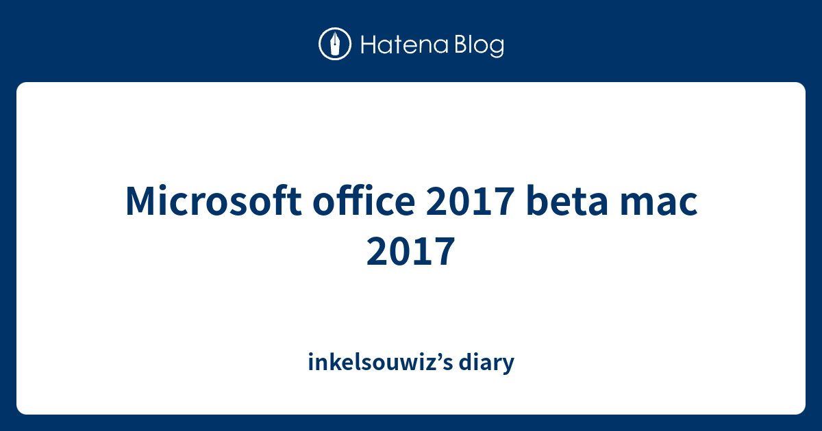 Microsoft office 2017 beta mac 2017 - inkelsouwiz’s diary