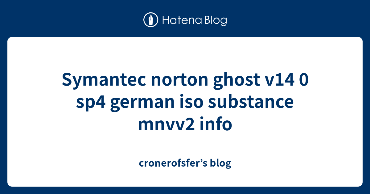 Symantec norton ghost v14 0 sp4 german iso substance mnvv2 info - cronerofsfer’s blog