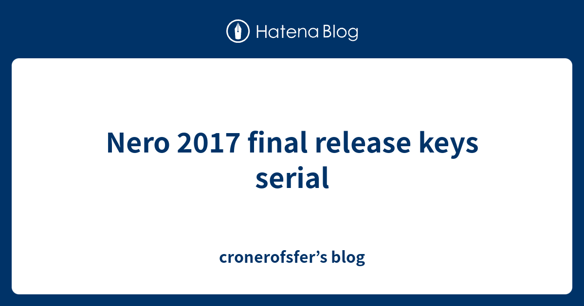 Nero 2017 final release keys serial - cronerofsfer’s blog