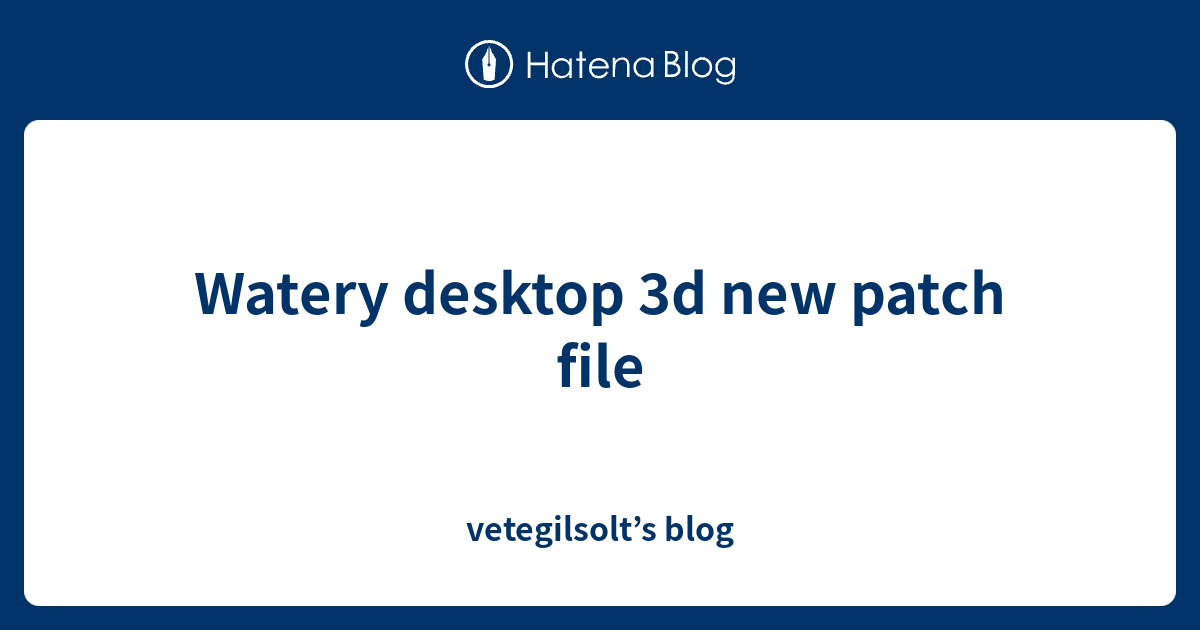 Watery desktop 3d new patch file - vetegilsolt’s blog