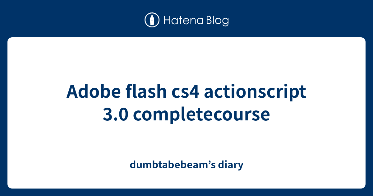 Adobe flash cs4 actionscript 3.0 completecourse - dumbtabebeam’s diary