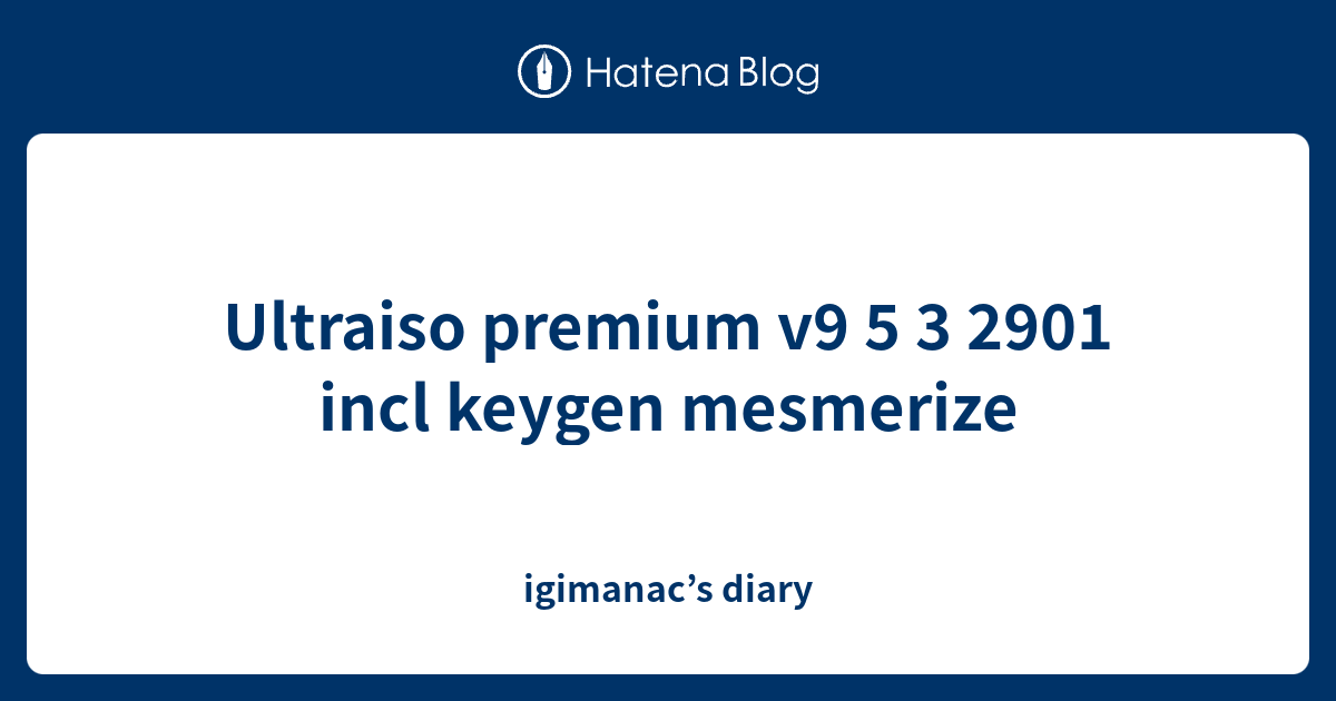 Ultraiso premium v9 5 3 2901 incl keygen mesmerize - igimanac’s diary