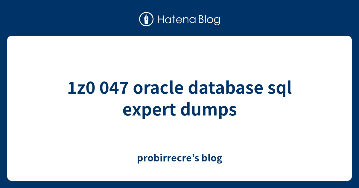 1z0 047 oracle database sql expert dumps - probirrecre’s blog