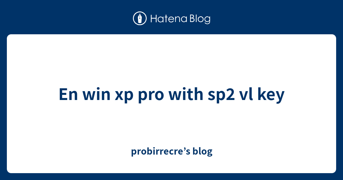 En win xp pro with sp2 vl key - probirrecre’s blog