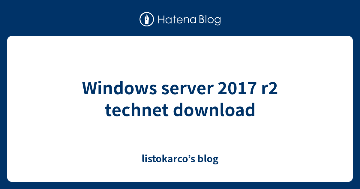 Windows server 2017 r2 technet download - listokarco’s blog