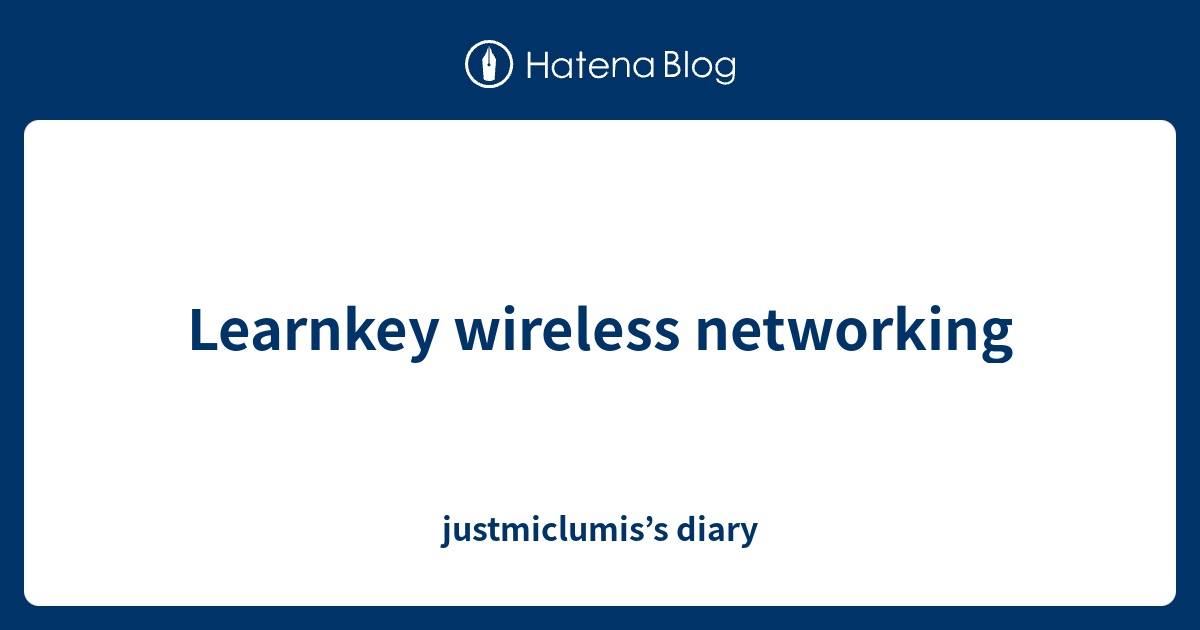 Learnkey wireless networking - justmiclumis’s diary