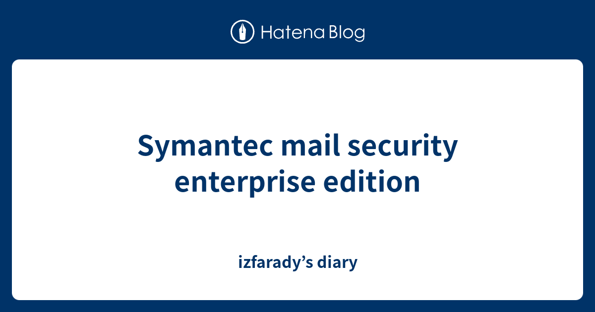 Symantec mail security enterprise edition - izfarady’s diary