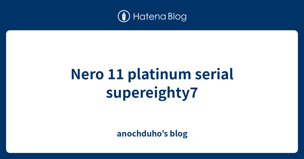 Nero 11 platinum serial supereighty7 - anochduho’s blog