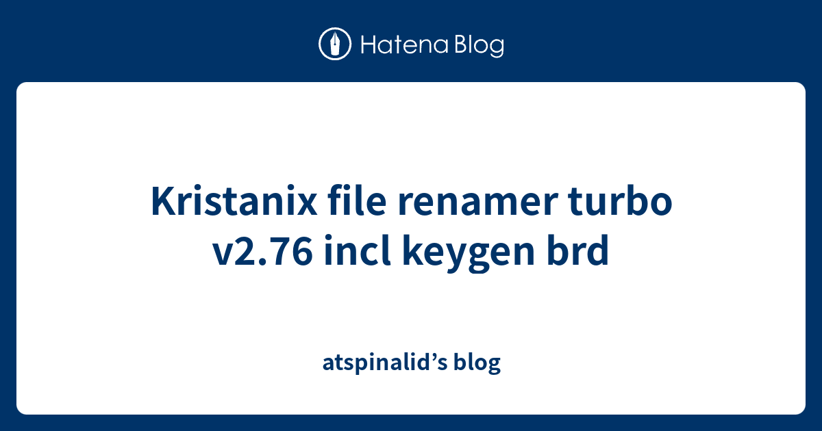 Kristanix file renamer turbo v2.76 incl keygen brd - atspinalid’s blog