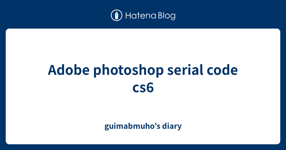Adobe photoshop serial code cs6 - guimabmuho’s diary