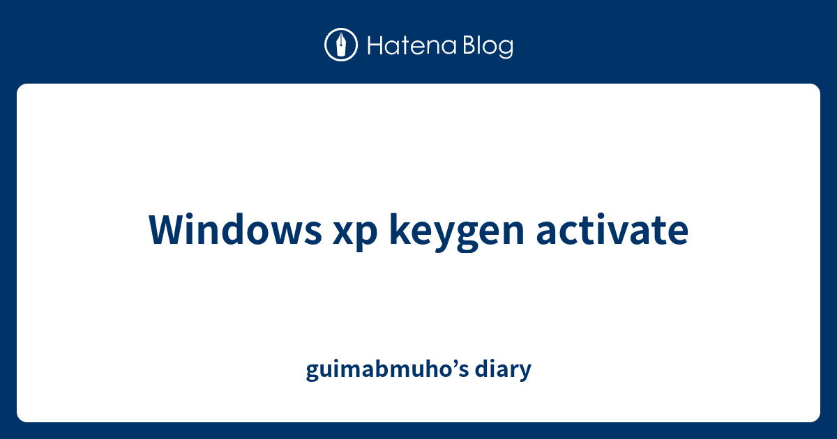 Windows xp keygen activate - guimabmuho’s diary