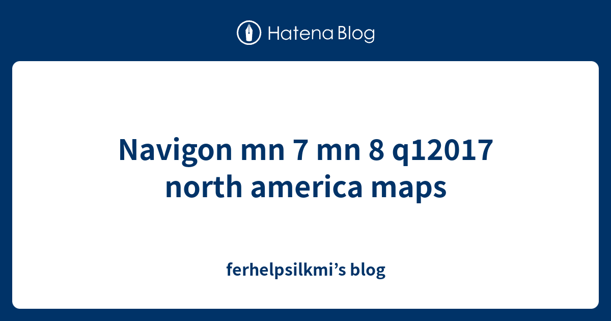 Navigon mn 7 mn 8 q12017 north america maps - ferhelpsilkmi’s blog