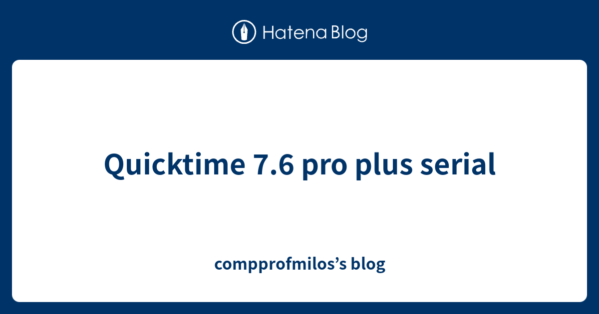Quicktime 7.6 pro plus serial - compprofmilos’s blog