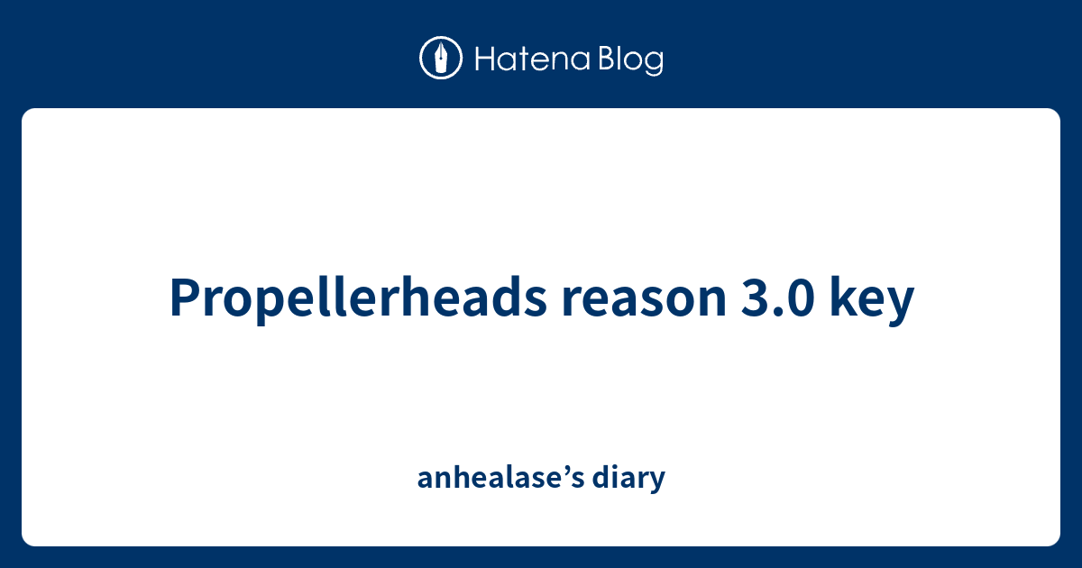 Propellerheads reason 3.0 key - anhealase’s diary
