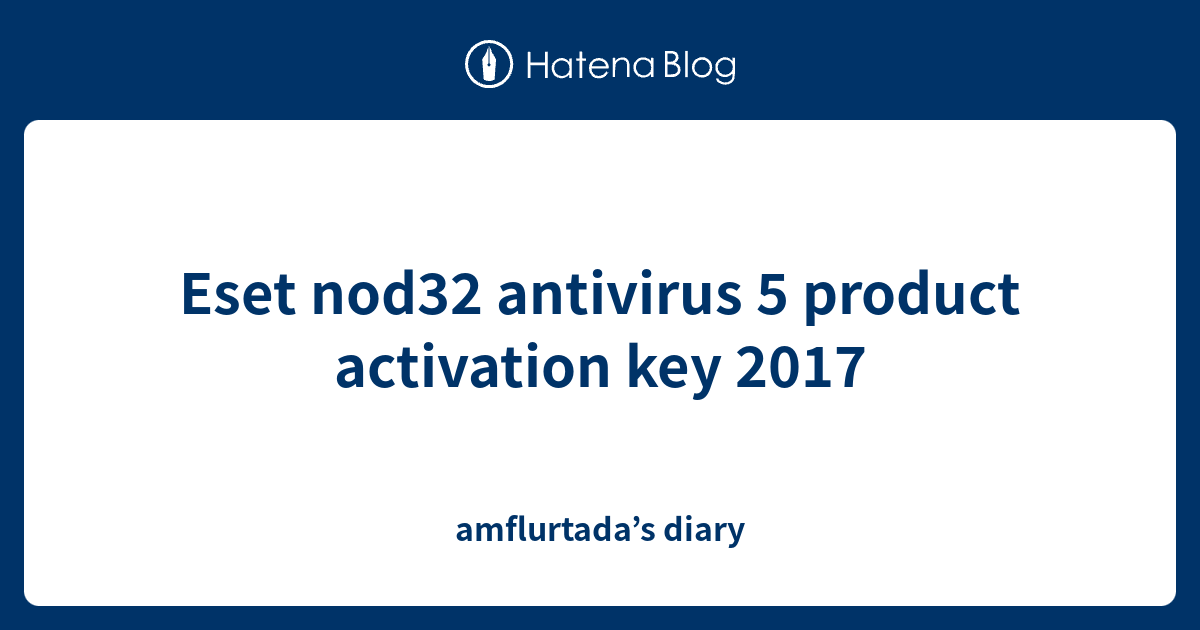 Eset nod32 antivirus 5 product activation key 2017 - amflurtada’s diary