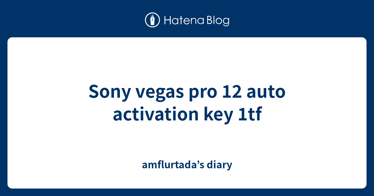 Sony vegas pro 12 auto activation key 1tf - amflurtada’s diary