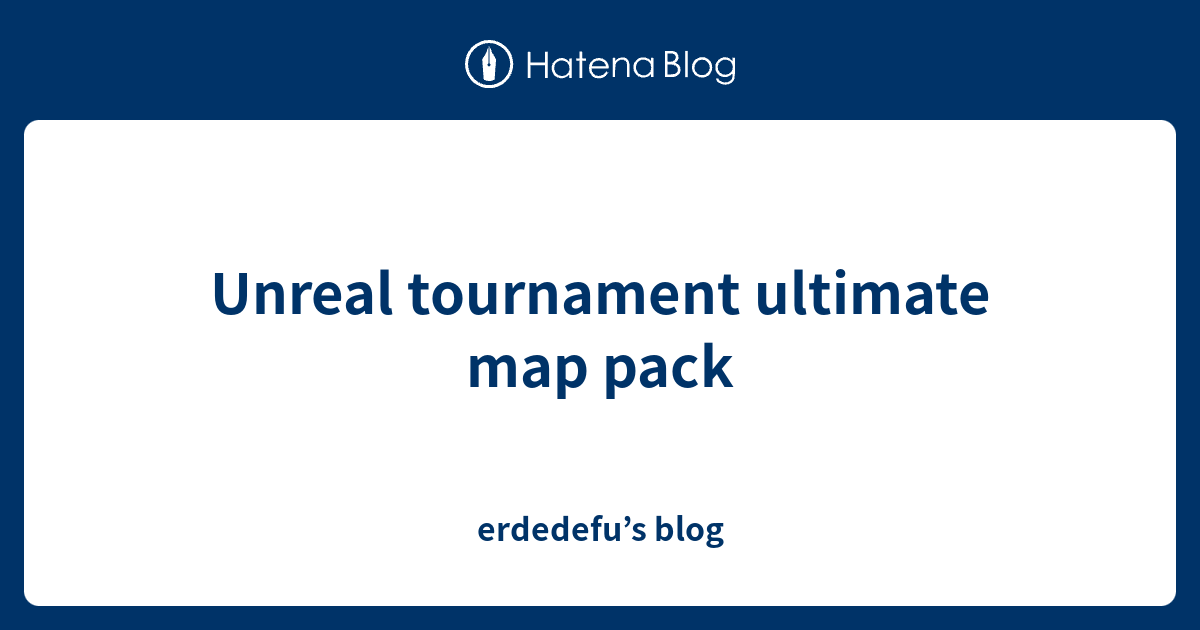 Unreal tournament ultimate map pack - erdedefu’s blog