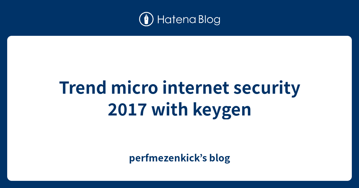 Trend micro internet security 2017 with keygen - perfmezenkick’s blog