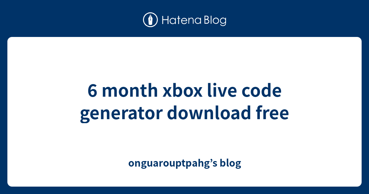 6 month xbox live code generator download free - onguarouptpahg’s blog