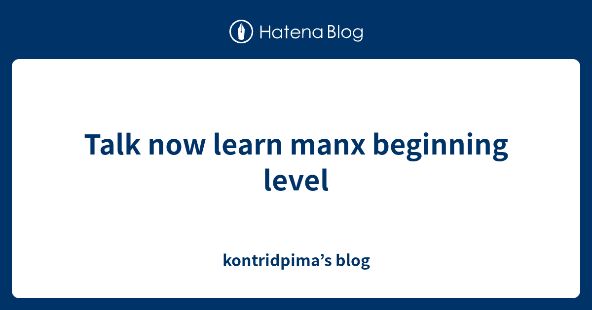 Talk now learn manx beginning level - kontridpima’s blog