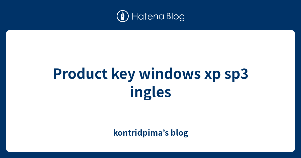 Product key windows xp sp3 ingles - kontridpima’s blog