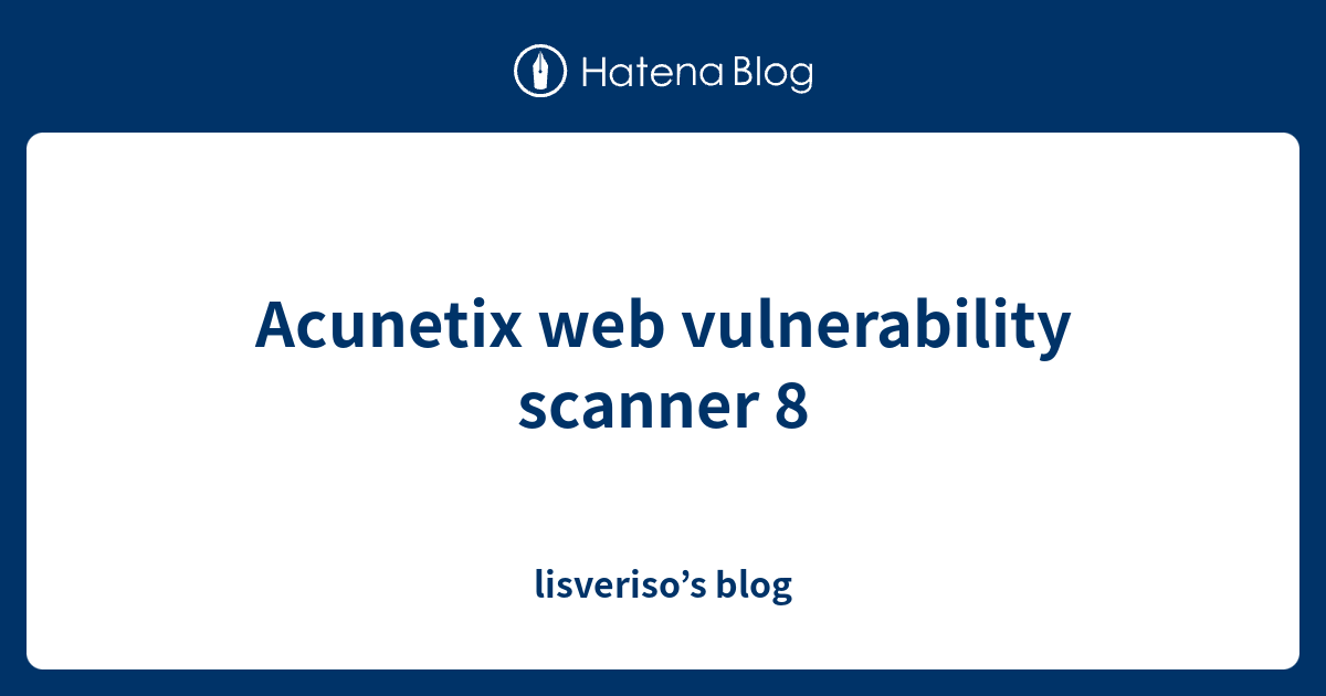 Acunetix web vulnerability scanner 8 - lisveriso’s blog