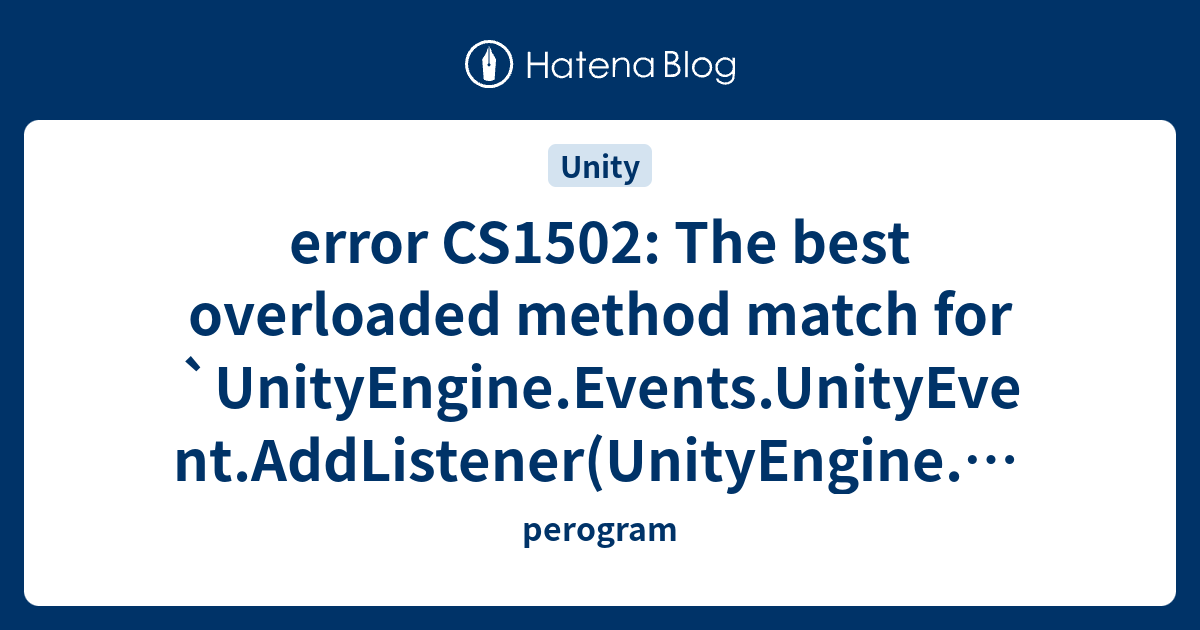 error CS1502: The best overloaded method match for `UnityEngine.Events.UnityEvent.AddListener ...