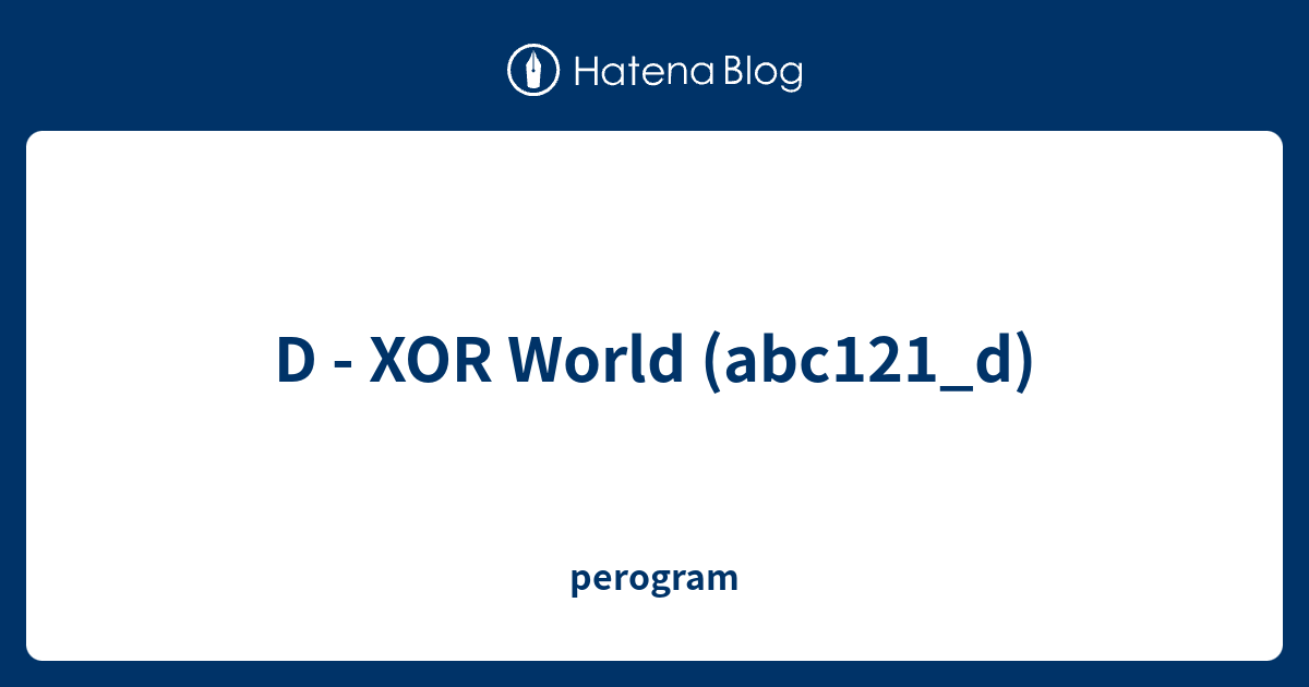 D - XOR World (abc121_d) - perogram