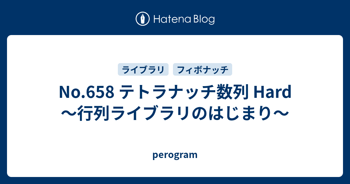 No.658 テトラナッチ数列 Hard 〜行列ライブラリのはじまり〜 - perogram