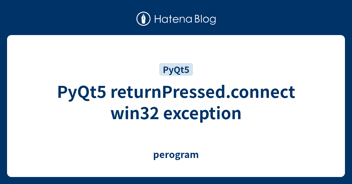PyQt5 returnPressed.connect win32 exception - perogram