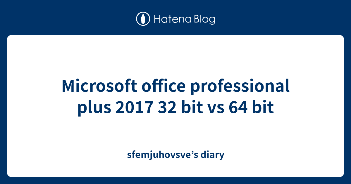Microsoft office professional plus 2017 32 bit vs 64 bit - sfemjuhovsve ...
