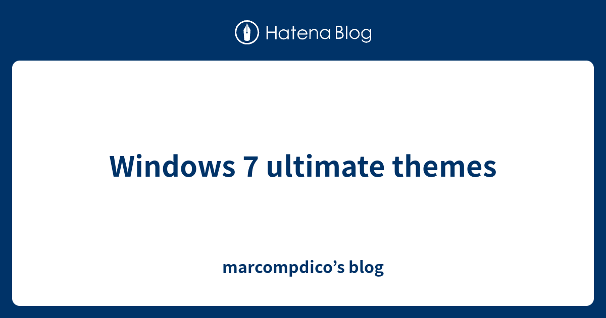 Windows 7 ultimate themes - marcompdico’s blog