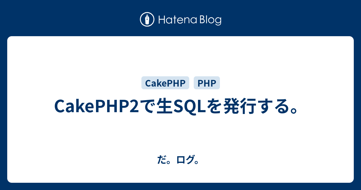 CakePHP2で生SQLを発行する。 - だ。ログ。